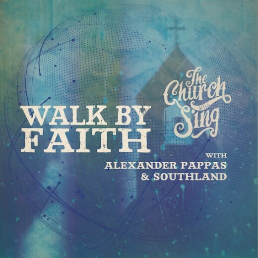 Walk By Faith (feat. Alexander Pappas & Southland) by The Church Will ...