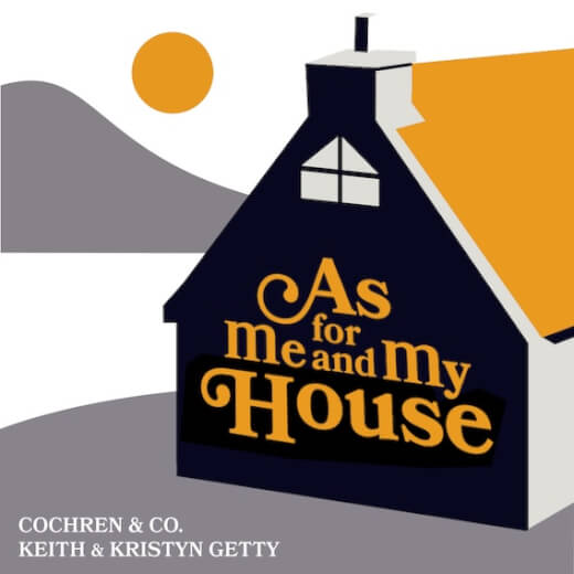 As for Me and My House by Keith and Kristyn Getty, Cochren & Co ...