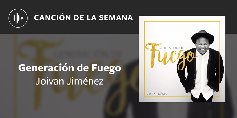 Canción de la Semana - «Generación de Fuego» de Joivan Jiménez