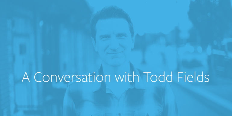 A Conversation With Todd Fields