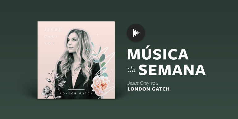 Música da Semana: "Jesus Only You" de London Gatch