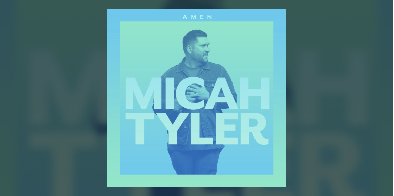 New Single From Micah Tyler - "AMEN"